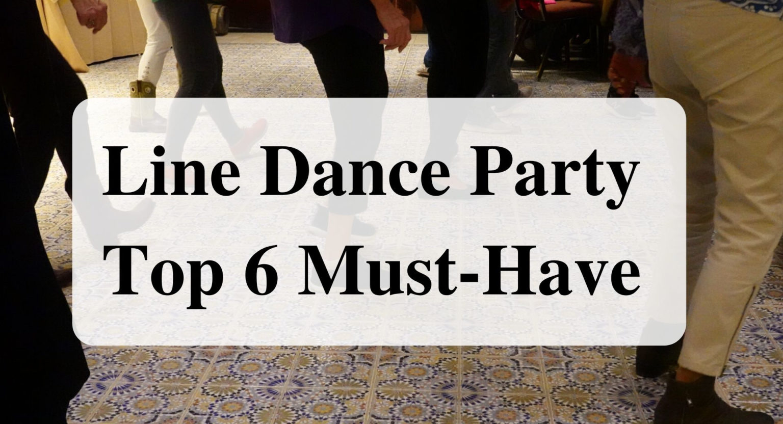 Line Dance Party - Top 6 Must-Have - Forever Sabbatical